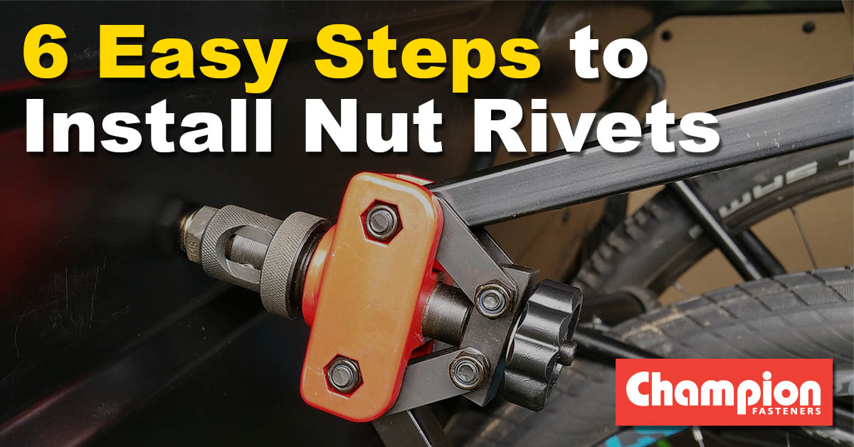 Six Easy Steps to Install Nut Rivets - Champion Fasteners